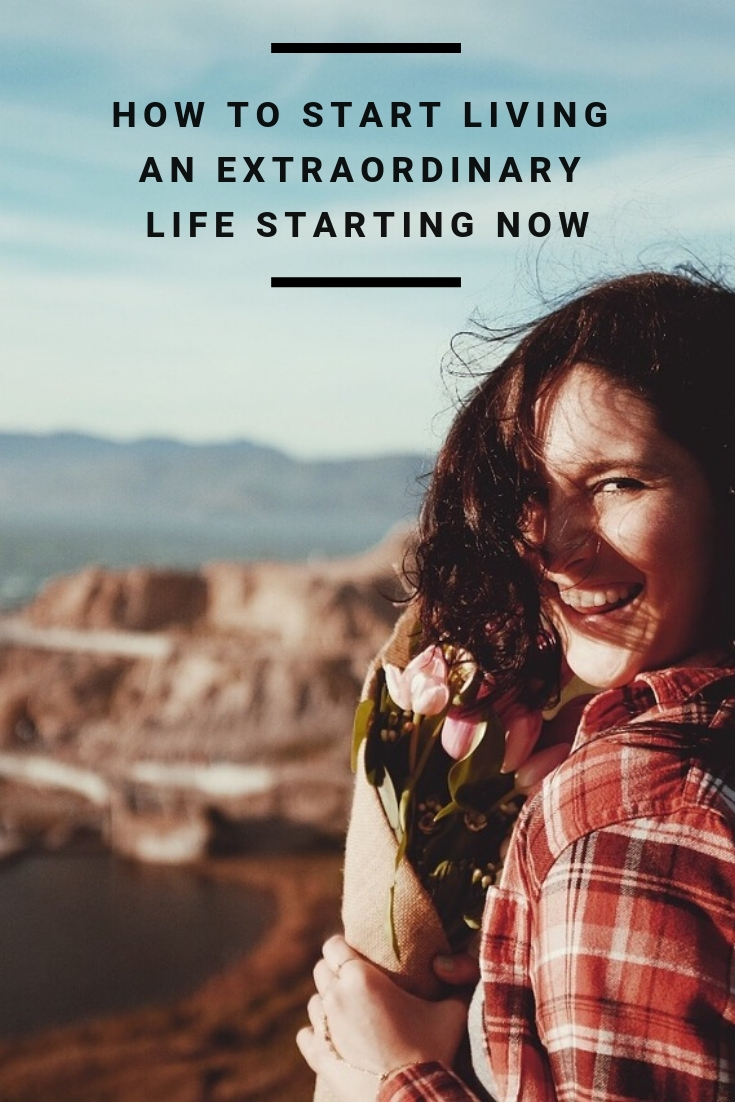 How to Start Living an Extraordinary Life Starting Now